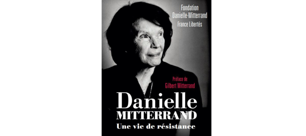 Fondation Danielle Mitterrand LIVRE : "Danielle Mitterrand : une vie de résistance"